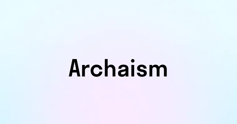 Archaism — перевод, транскрипция, произношение и примеры