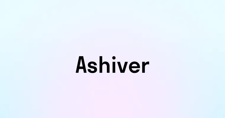 Ashiver — перевод, транскрипция, произношение и примеры