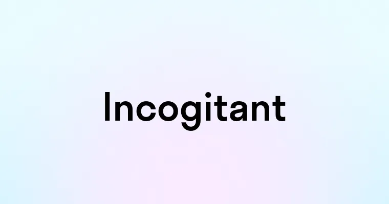 Incogitant — перевод, транскрипция, произношение и примеры