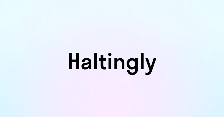 Haltingly — перевод, транскрипция, произношение и примеры