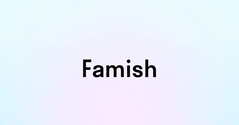 Famish — перевод, транскрипция, произношение и примеры
