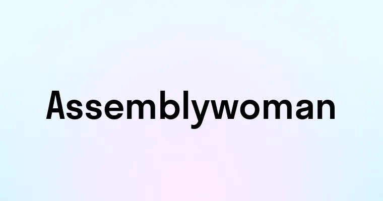 Assemblywoman — перевод, транскрипция, произношение и примеры