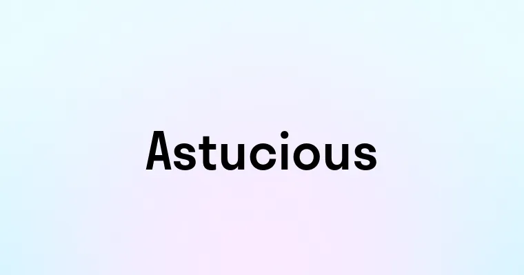 Astucious — перевод, транскрипция, произношение и примеры