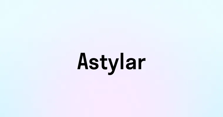 Astylar — перевод, транскрипция, произношение и примеры