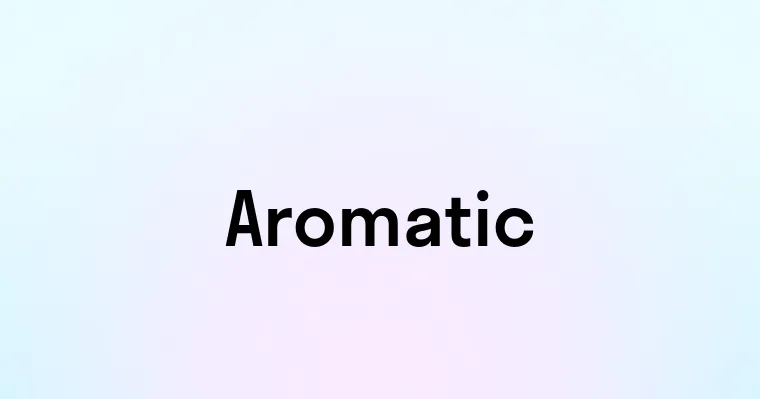 Aromatic — перевод, транскрипция, произношение и примеры