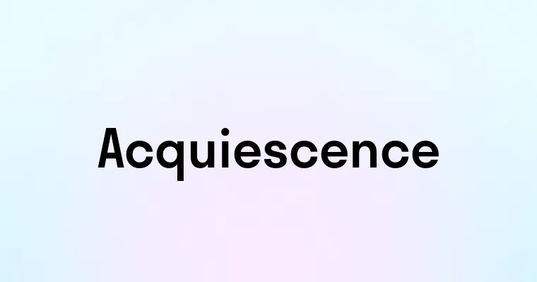 Acquiescence — перевод, транскрипция, произношение и примеры