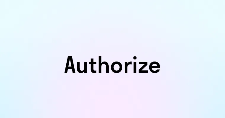 Authorize — перевод, транскрипция, произношение и примеры