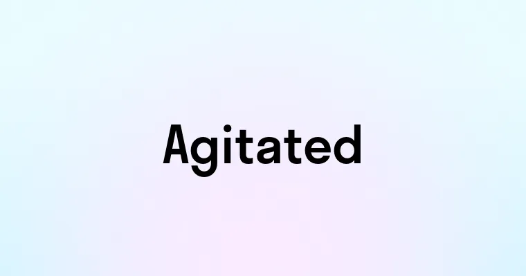 Agitated — перевод, транскрипция, произношение и примеры