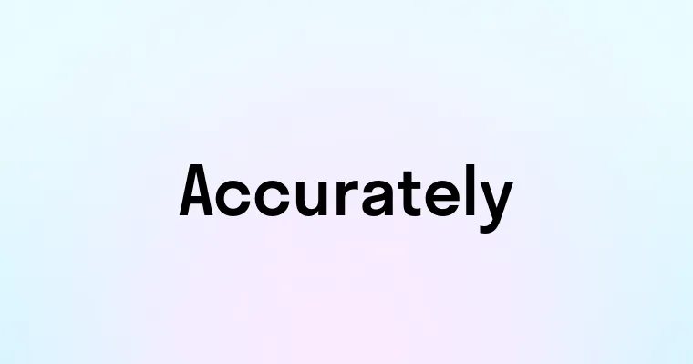 Accurately — перевод, транскрипция, произношение и примеры