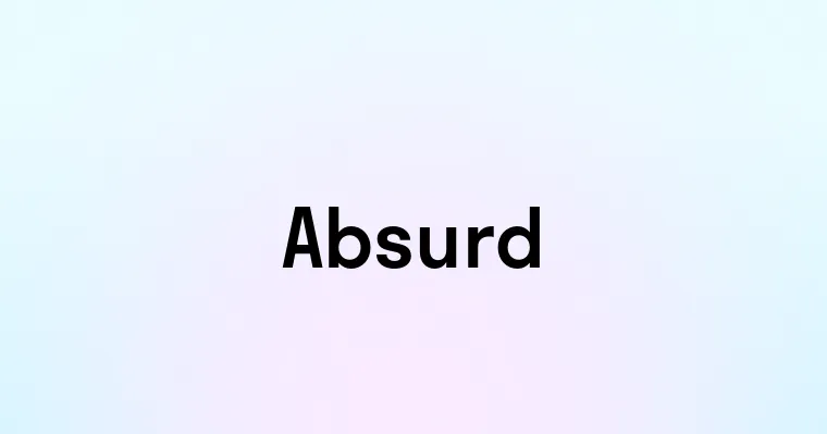 Absurd — перевод, транскрипция, произношение и примеры