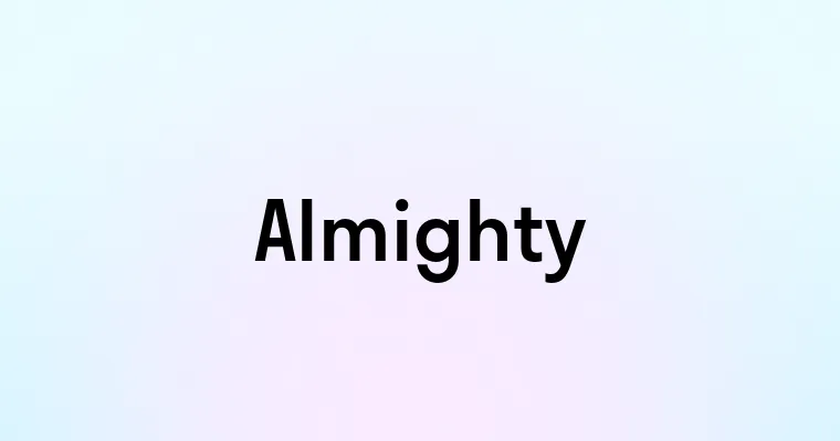 Almighty — перевод, транскрипция, произношение и примеры