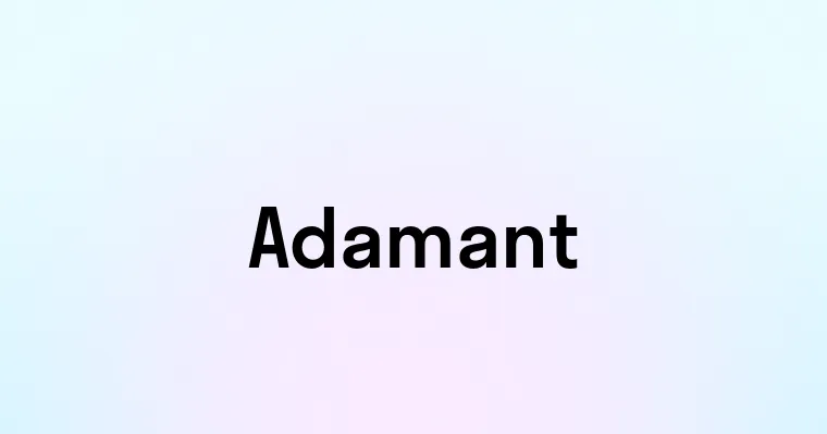 Adamant — перевод, транскрипция, произношение и примеры