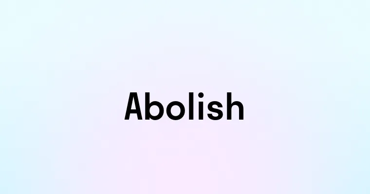 Abolish — перевод, транскрипция, произношение и примеры